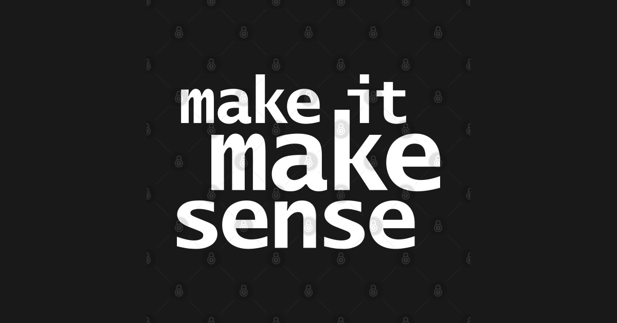 Make It Make Sense - Funny Sayings - T-Shirt | TeePublic