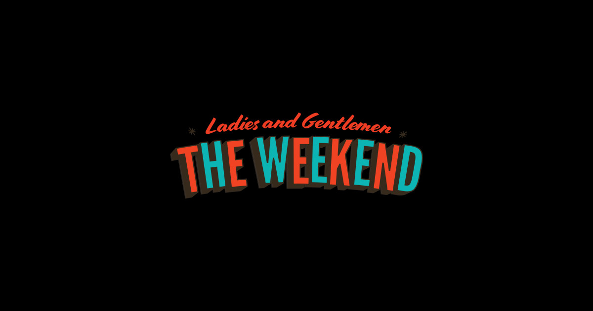 Ladies and Gentlemen, the Weekend - Designs - Posters and Art Prints ...