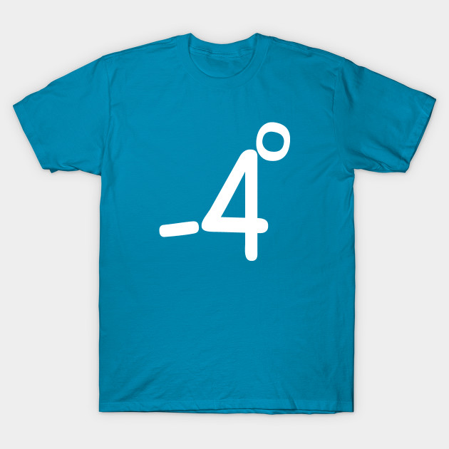 Minus 4 Degrees - Funny - T-Shirt | TeePublic