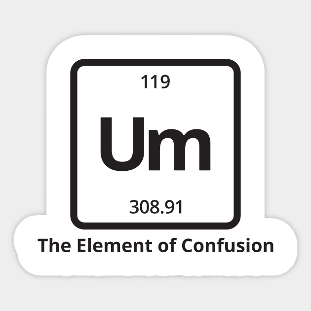 Um The Element of Confusion - Um The Element Of Confusion - Sticker ...