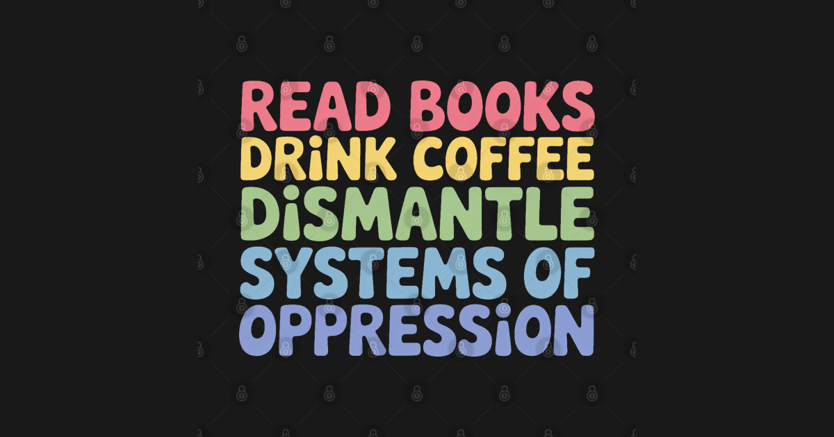 Read Books Drink Tea Dismantle Systems Of Oppression - Read Books Drink ...