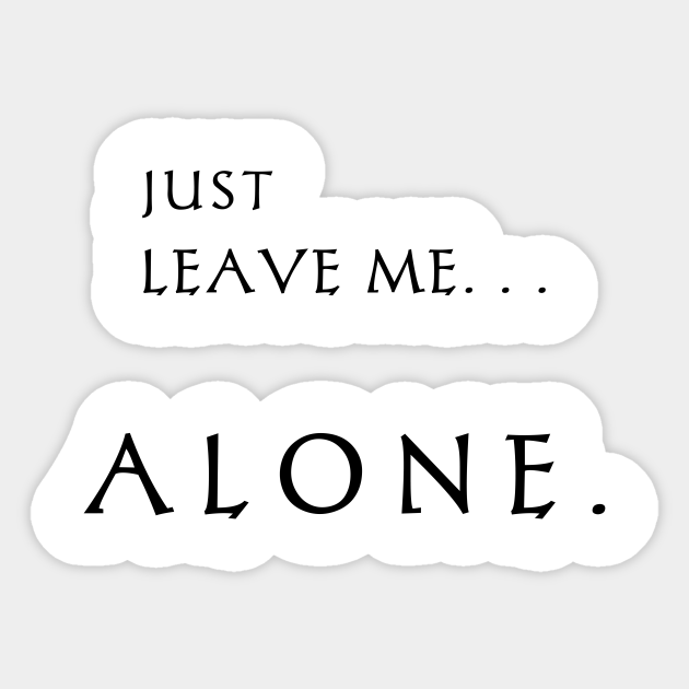 Leave me alone - Leave Me Alone - Sticker | TeePublic