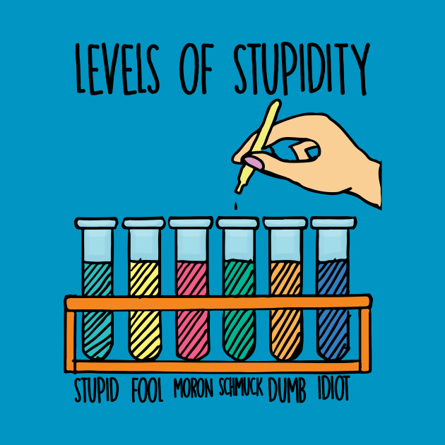 LEVELS OF STUPIDITY - Stupidity - T-Shirt | TeePublic