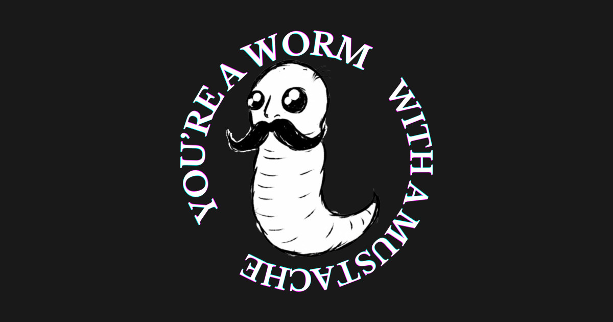 Worm with a mustache - Worm With A Mustache - T-Shirt | TeePublic