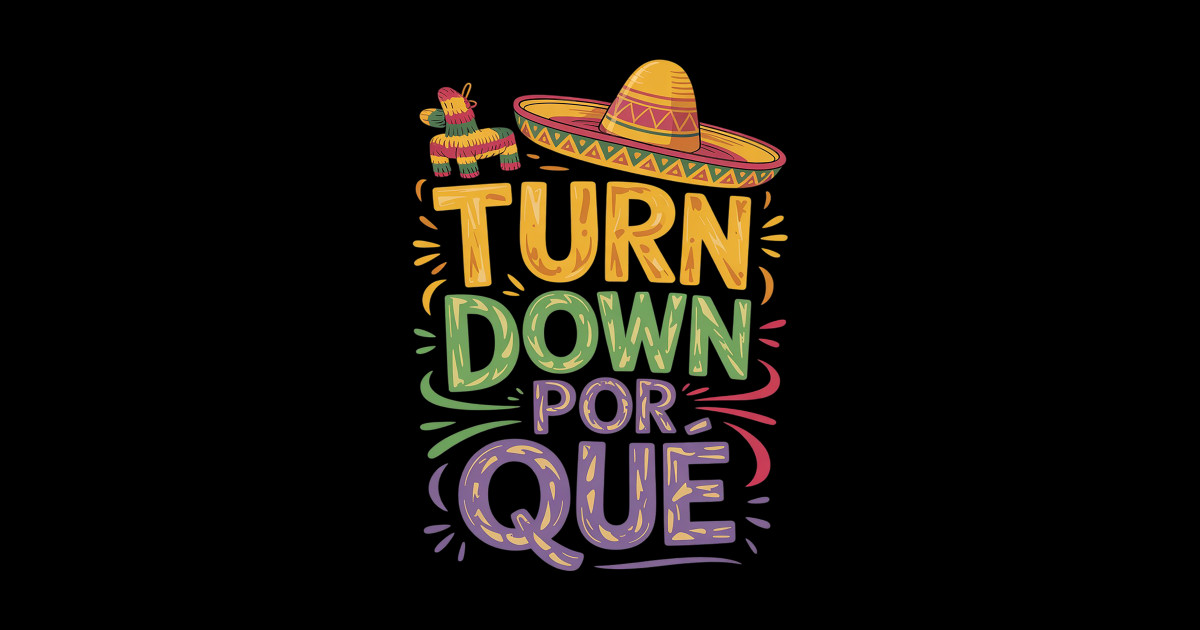 Turn Down Por Que Funny Cinco Mayo Mexican Fiesta - Turn Down Por Que ...
