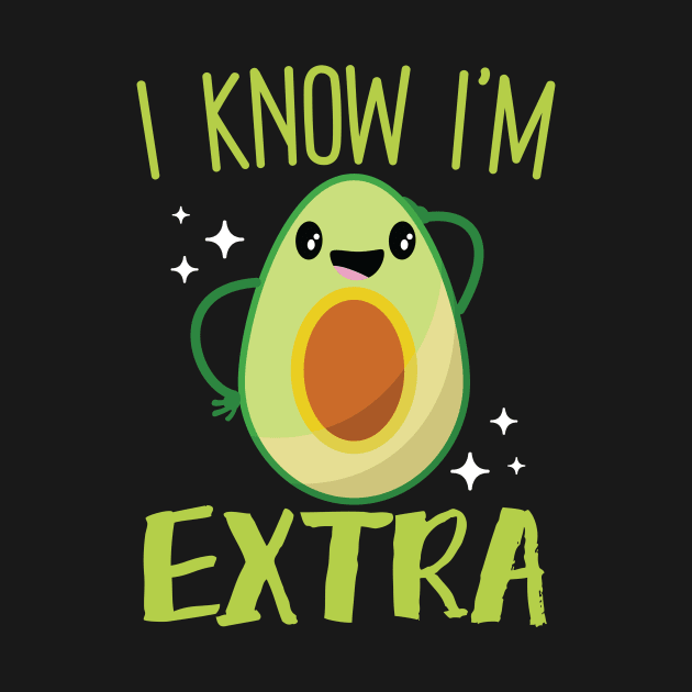 I Know I'm Extra - Avocado - T-Shirt | TeePublic