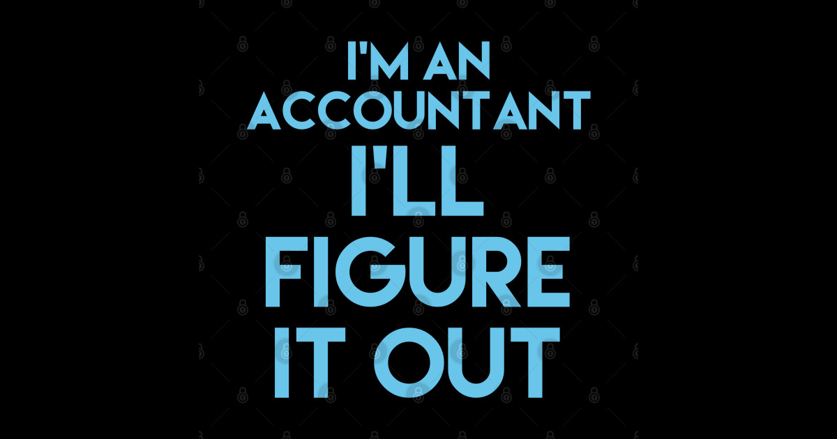 I'm an accountant, I'll figure it out, accountancy gift, accounting pun ...