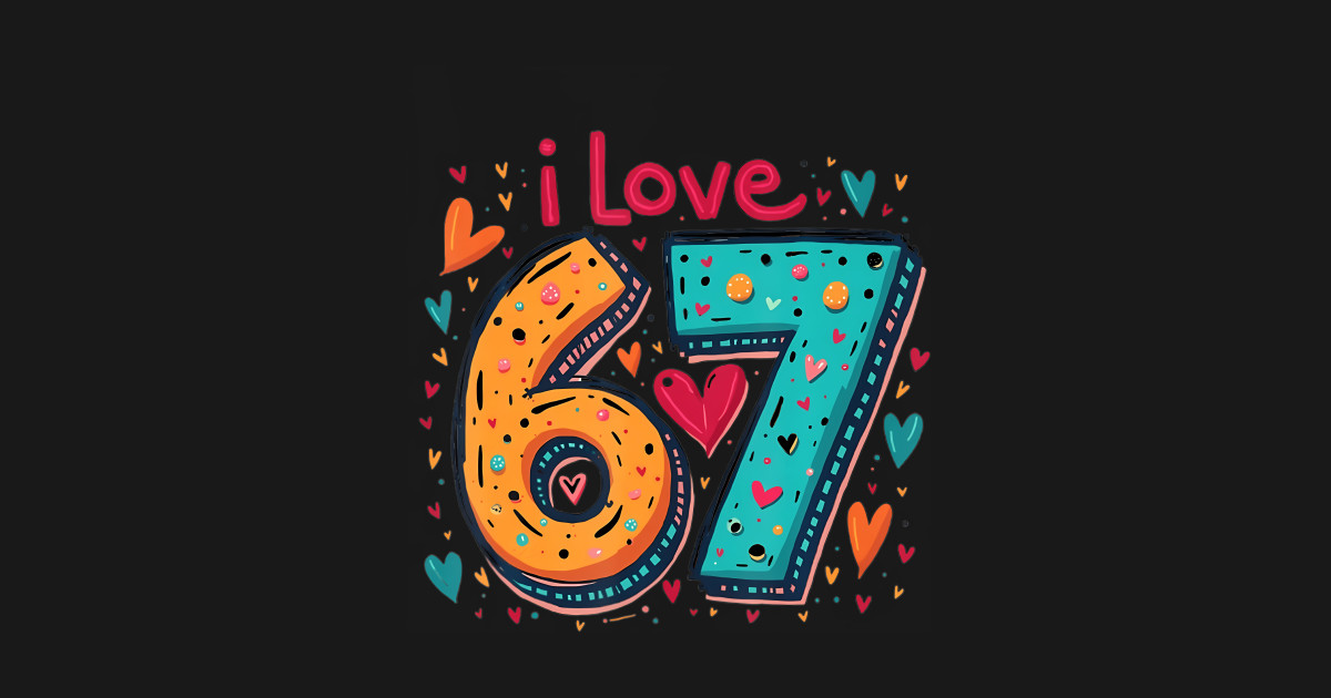 67 I Love Six Seven - Funny Meme - T-Shirt | TeePublic
