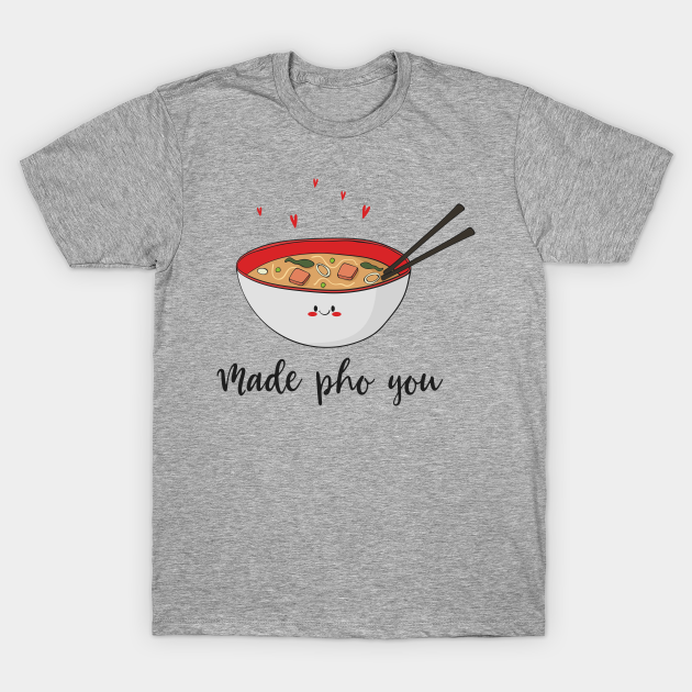 Made Pho You - Funny Cute Asian Pho Food Design - Pho Food - T-Shirt ...