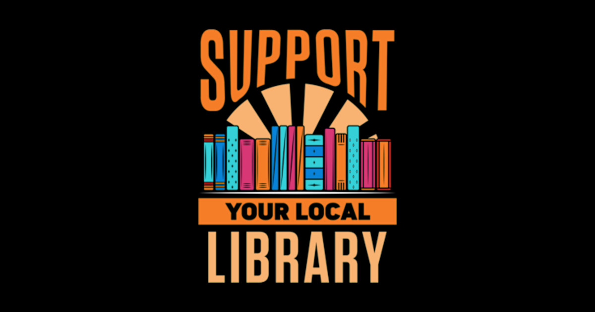 SUPPORT YOUR LOCAL LIBRARY LIBRARIAN BOOKS SAYINGS - Support Your Local ...