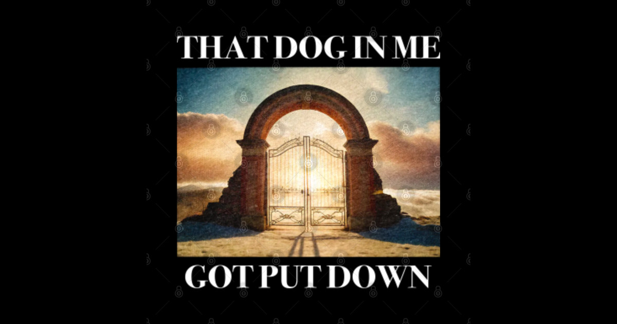 That Dog in Me Got Put Down - Dog In Me Got Put Down - Sticker | TeePublic