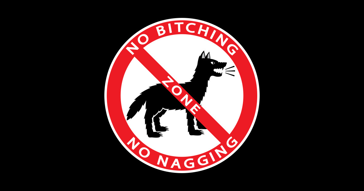 NO BITCHING, NO NAGGING ZONE - Bitching - T-Shirt | TeePublic