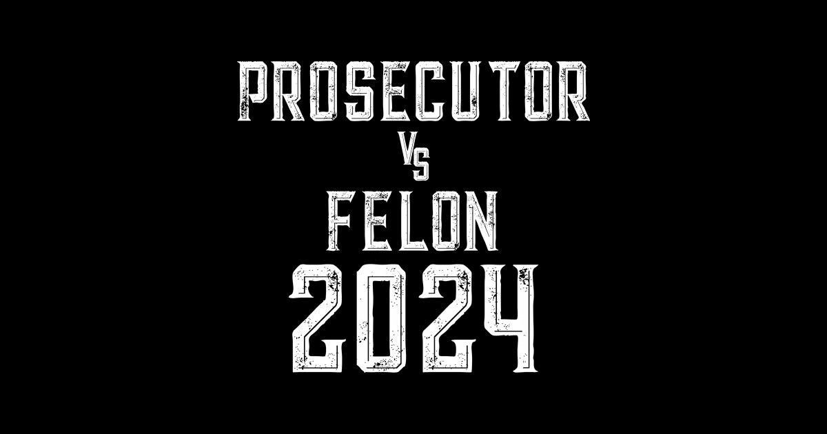 Prosecutor Vs Felon 2024 Funny Voting Election 2024 USA - Prosecutor Vs ...