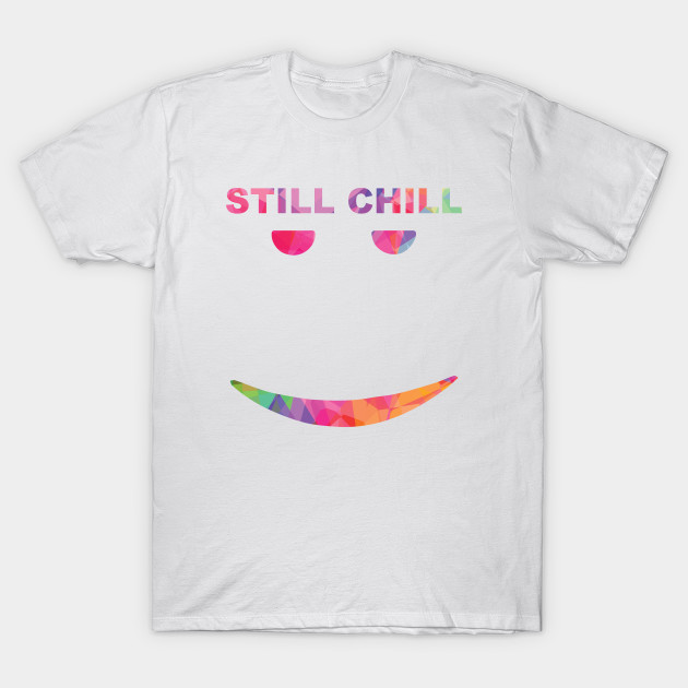 Still Chill - Still Chill Face - T-Shirt | TeePublic
