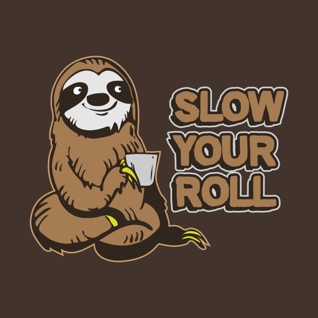 Slow Your Roll Funny Sloth - Slow Your Roll Sloth - T-Shirt | TeePublic
