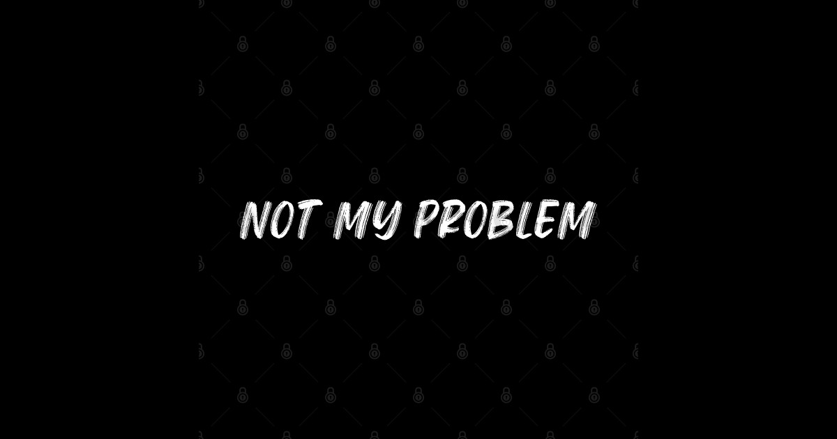 Not My Problem. Funny Sarcastic Quote. - Not My Problem - Sticker ...