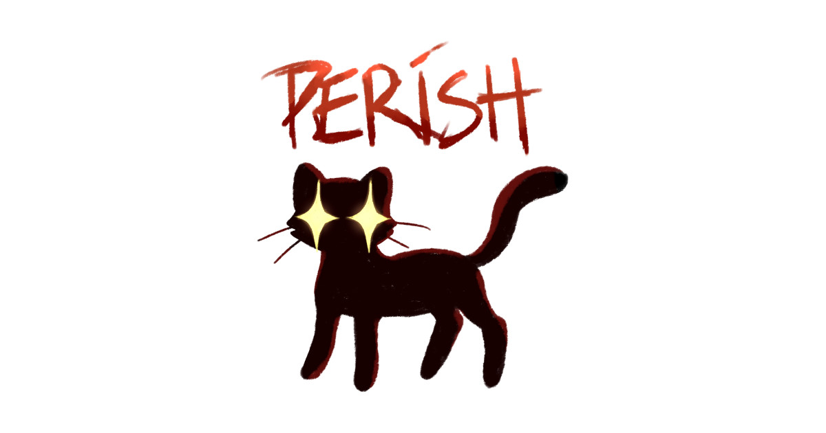 PERISH CAT - Perish Cat Meme Comedy - T-Shirt | TeePublic