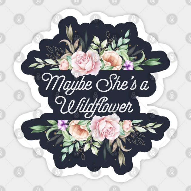 Maybe she's a wildflower - Maybe Shes A Wildflower - Sticker | TeePublic