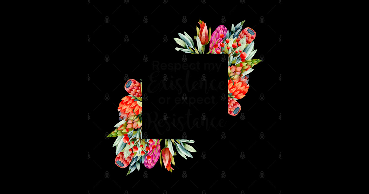 Floral Respect my existence or expect resistance - Womens Rights ...