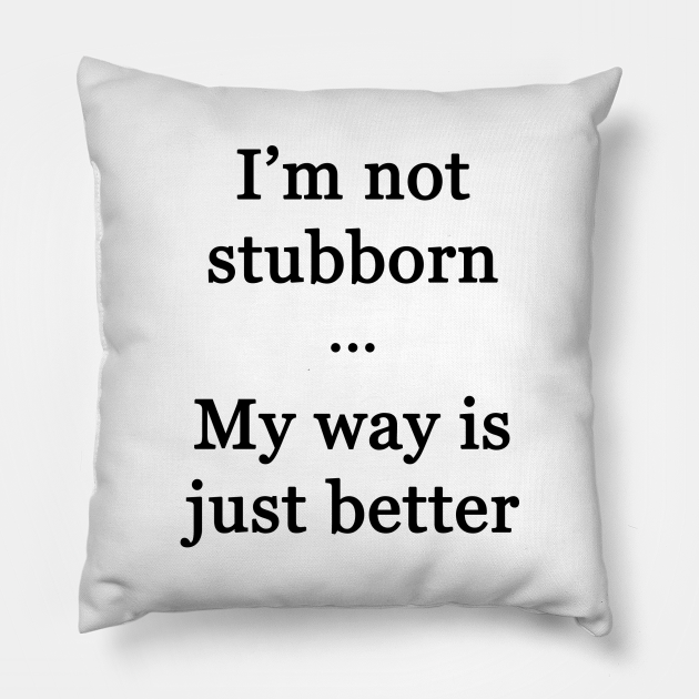 Im Not Stubborn Sarcasm Pillow Teepublic