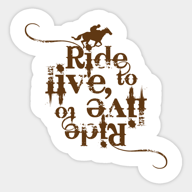 Ride to live, live to Ride - Horse Riding - Sticker | TeePublic