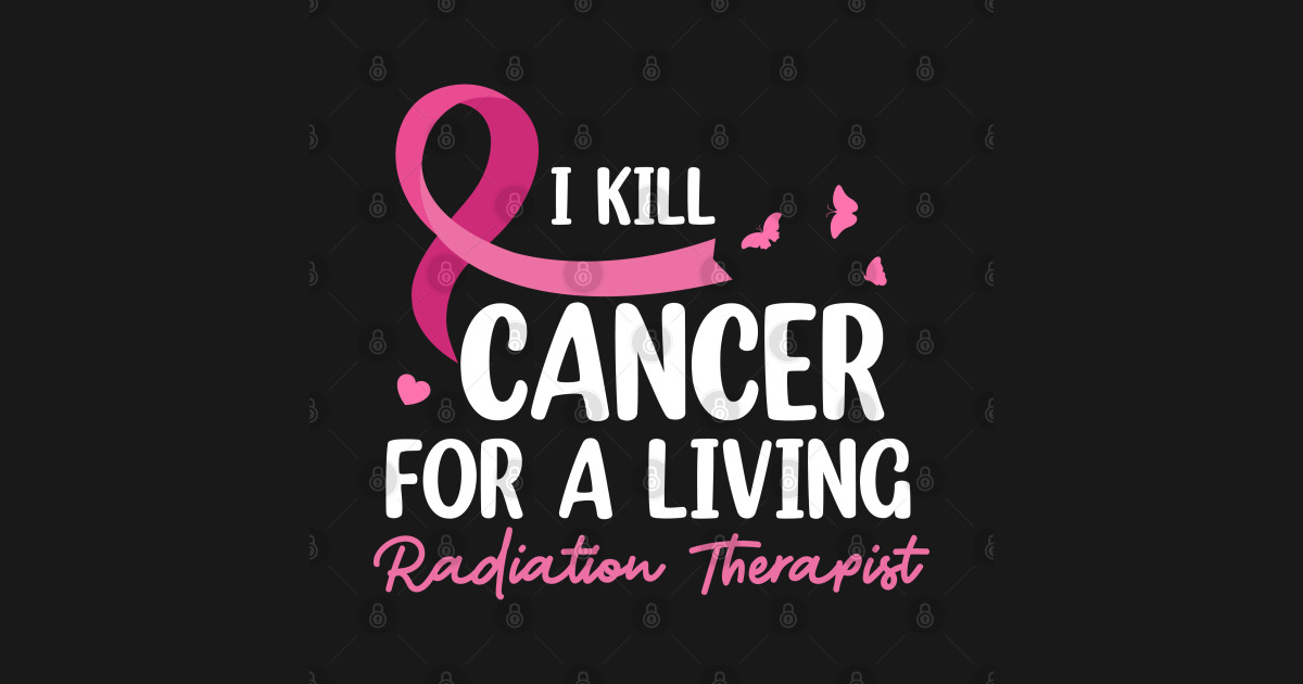 I Kill Cancer For A Living - Radiation Therapist Tshirt - Radiation ...