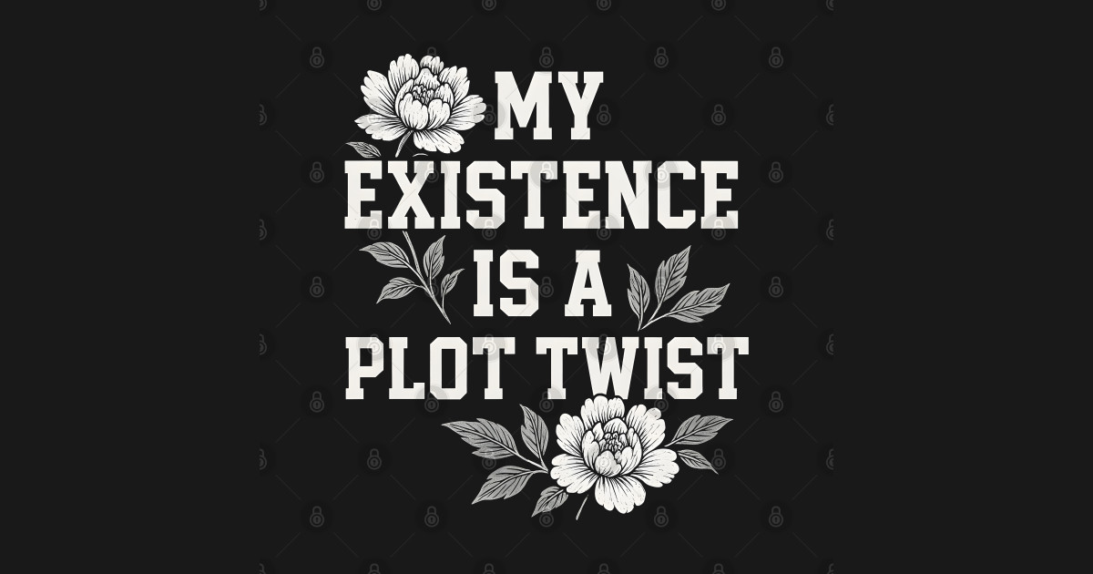 My Existence Is a Plot Twist – Aesthetic Quote with White Flowers ...