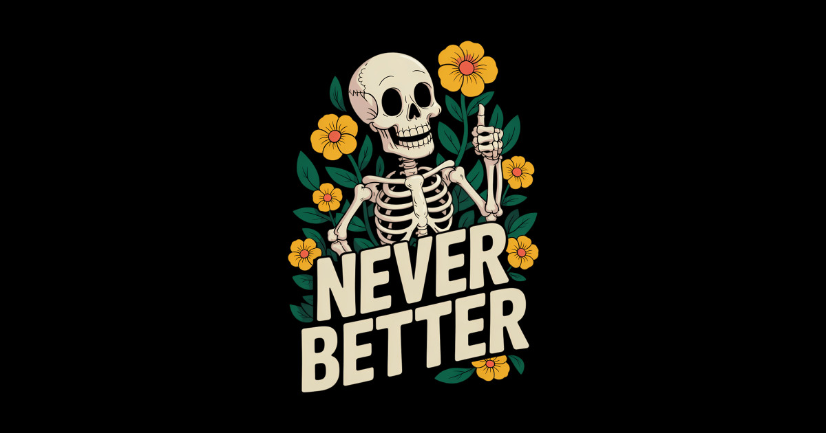 Never Better Skeleton Funny Skull - Never Better Skeleton Funny Skull ...