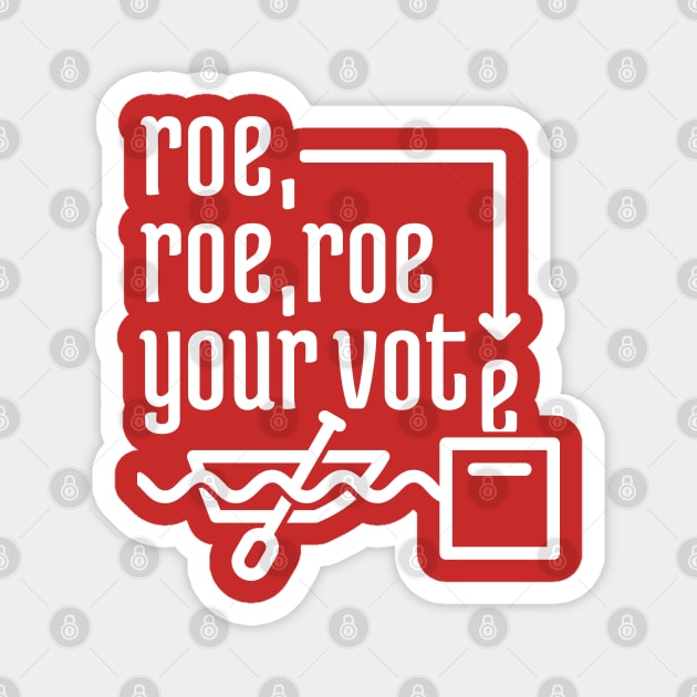 Roe, Roe, Roe Your Vote - Roe - Magnet | TeePublic