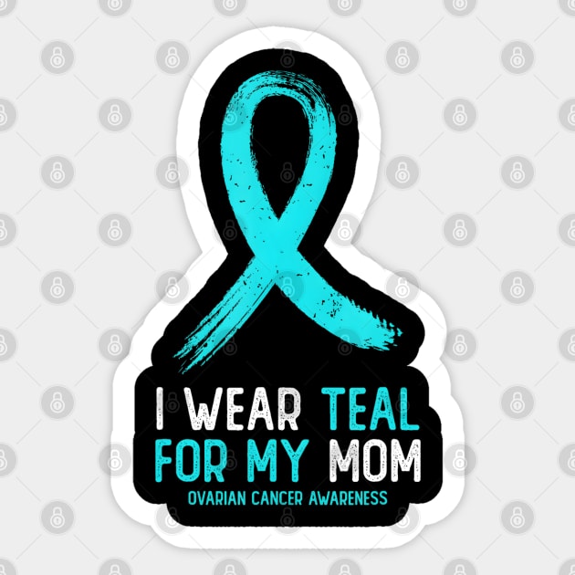 Teal For My Mom Ovarian - Ovarian Cancer Awareness - Sticker | TeePublic