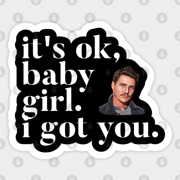 It's ok, baby girl. I got you - The Last Of Us - Sticker | TeePublic