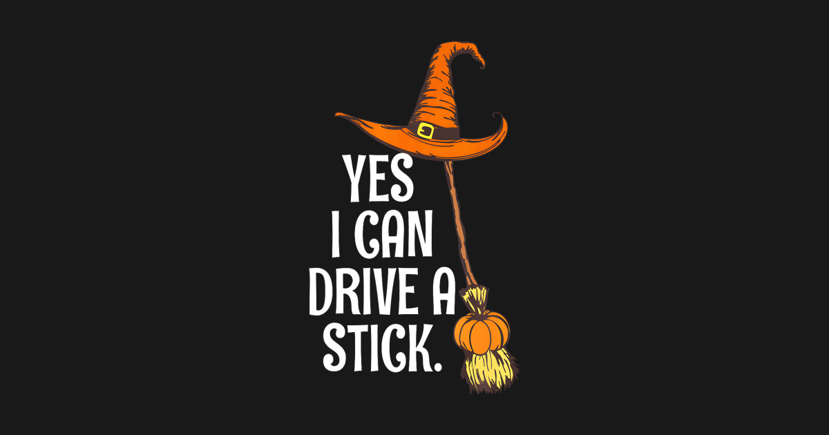 Yes I Can Drive A Stick Halloween Spooky Witch Mom - Halloween Witch ...