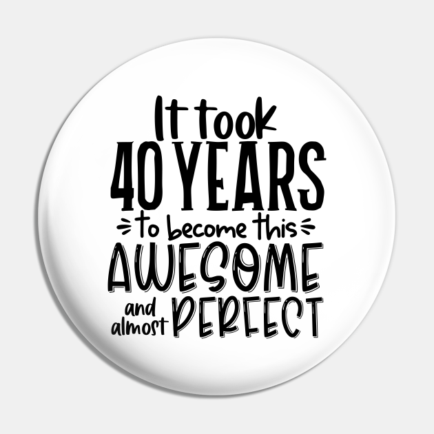 It took 40 years to become this awesome and almost perfect - 40th ...