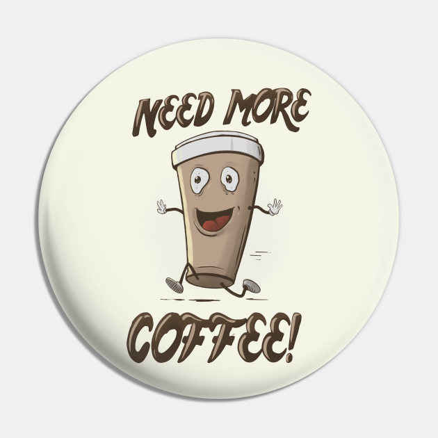 Need More Coffee - Coffee - Pin | TeePublic