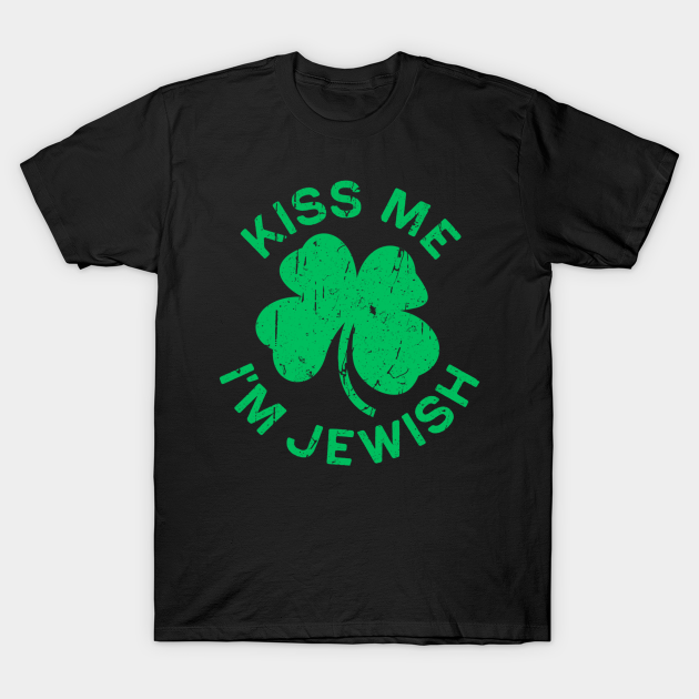 Kiss Me I'm Jewish Saint Patrick Day Gift - Patricks Day - T-Shirt ...