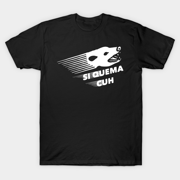 Si Quema, Cuh - White - Cuh - T-Shirt | TeePublic