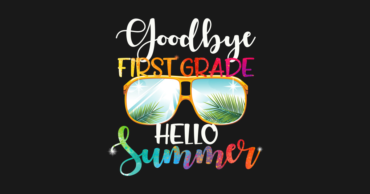 Goodbye first grade hello summer last day of school - Goodbye First ...
