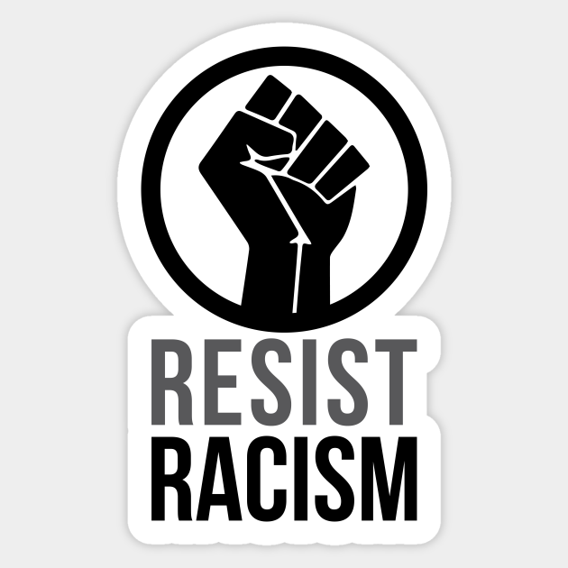 Resist Racism Shirt - Anti Racism - Sticker | TeePublic