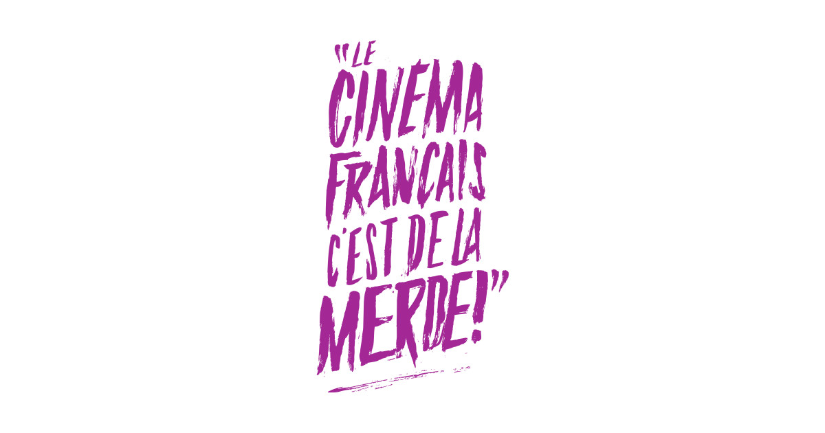 "Le Cinéma français c'est de la merde !" - Cinema Francais Merde - T ...