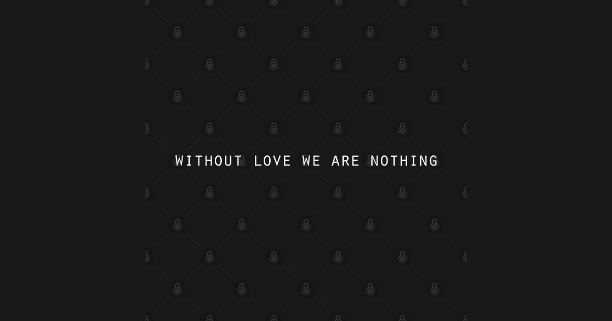 Without Love We Are Nothing - Without Love We Are Nothing - T-Shirt ...