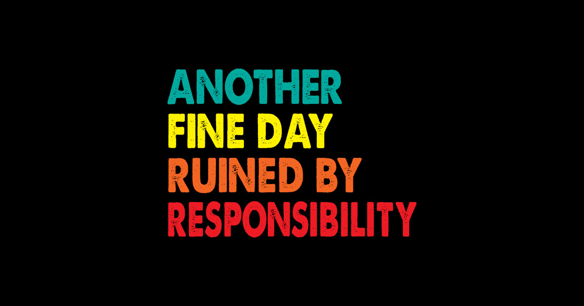 Another Fine Day Ruined By Responsibility - Another Fine Day Ruined Responsibility - Sticker ...