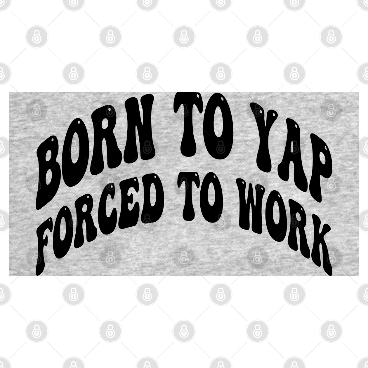 born to yap forced to work - Born To Yap Forced To Work - T-Shirt ...