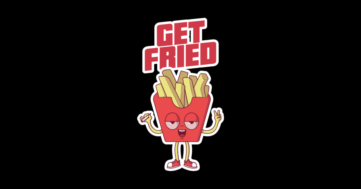 Get Fried 420 Friendly Stoner French Fries 420 Day Edit - 420 Friendly ...