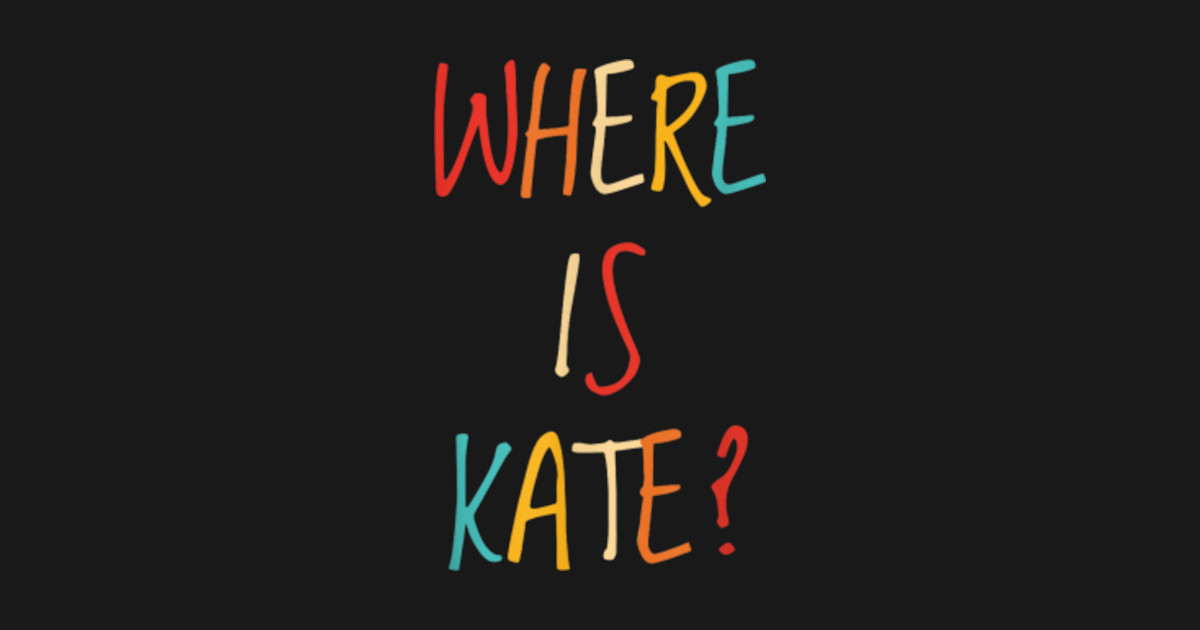 Where's Kate? Where Is Princess Kate? Royal Mystery - Wheres Kate - T ...