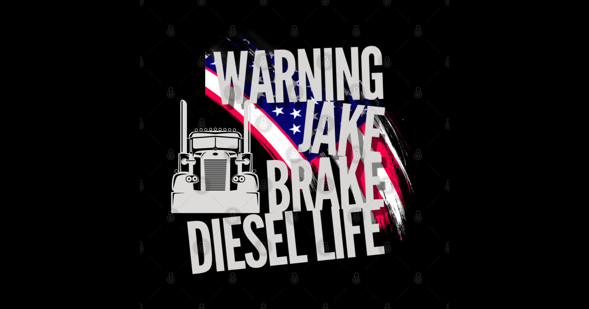 Warning Jake Brake Diesel Life American Flag Trucker USA - Trucker ...