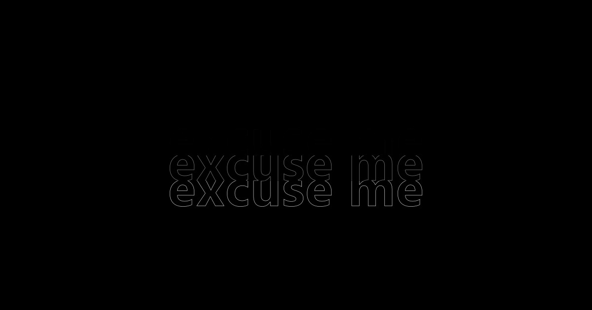 Excuse me - Excuse Me - T-Shirt | TeePublic
