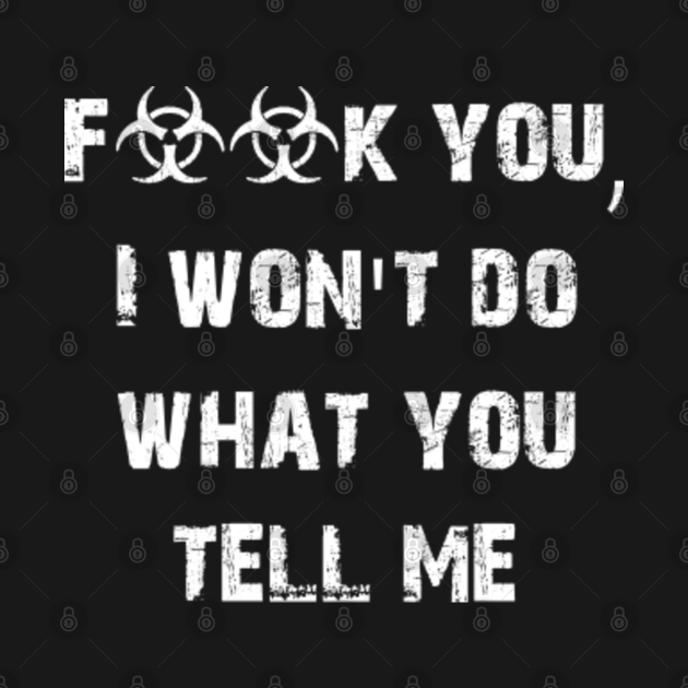 F K You I Wont Do What You Tell Me You T Shirt Teepublic