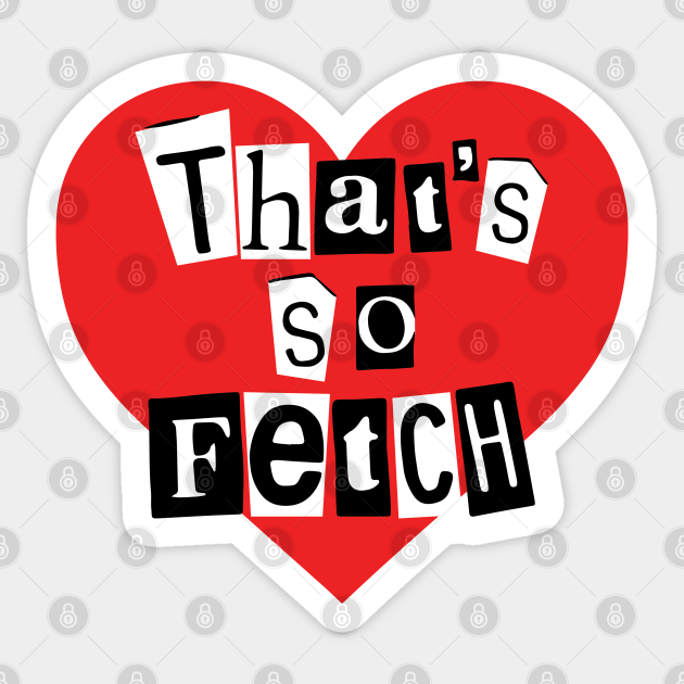 That's So Fetch! Mean Girls - Mean Girls - Sticker | TeePublic