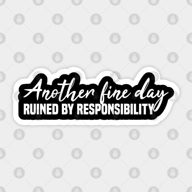 Another Fine Day Ruined By Responsibility - Responsibility - Sticker ...