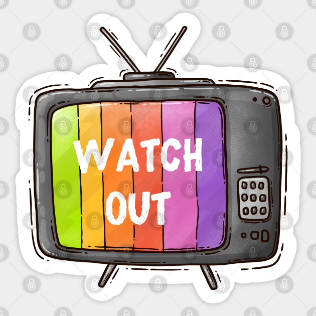 Watch out - Tv - Sticker | TeePublic